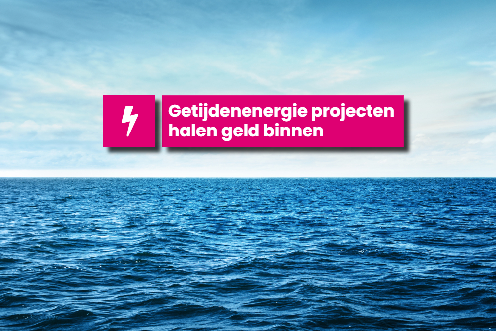 Getijdenenergie projecten halen geld binnen - Zelf Energie Produceren